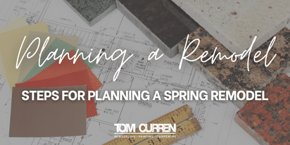Steps for Planning Your Spring Remodel - Tom Curren Companies